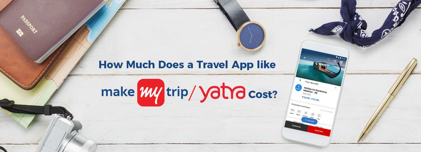 How Much it Cost to Develop Travel App like MakeMyTrip /Yatra?