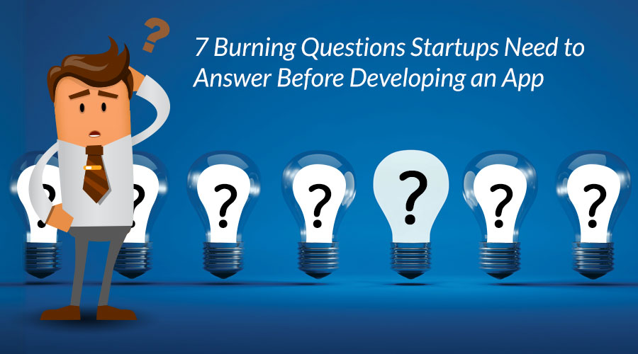 7 Burning Questions Startups Need to Answer Before Developing an App
