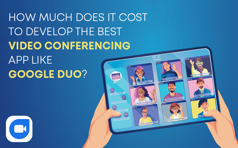 How Much Does it Cost to Develop Video Conferencing App like Google Duo?